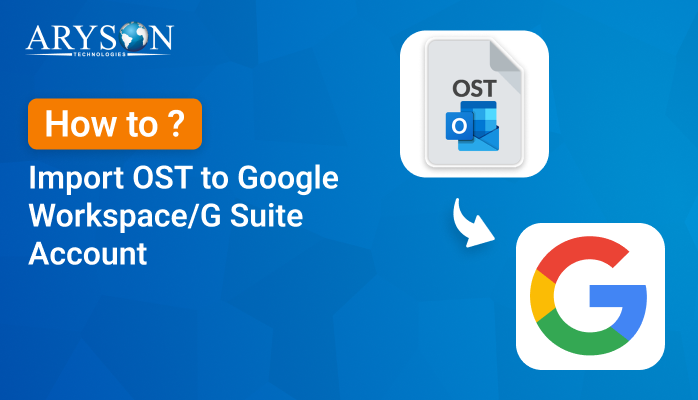 How to Import OST to Google Workspace/G Suite Account