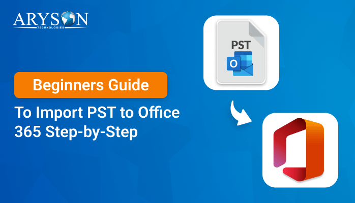 Beginners Guide to Import PST to Office 365 Step-by-Step